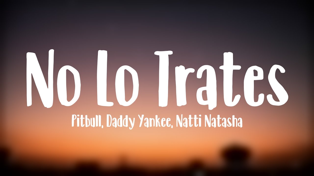 No Lo Trates - Pitbull, Daddy Yankee, Natti Natasha (Lyrics Video ...