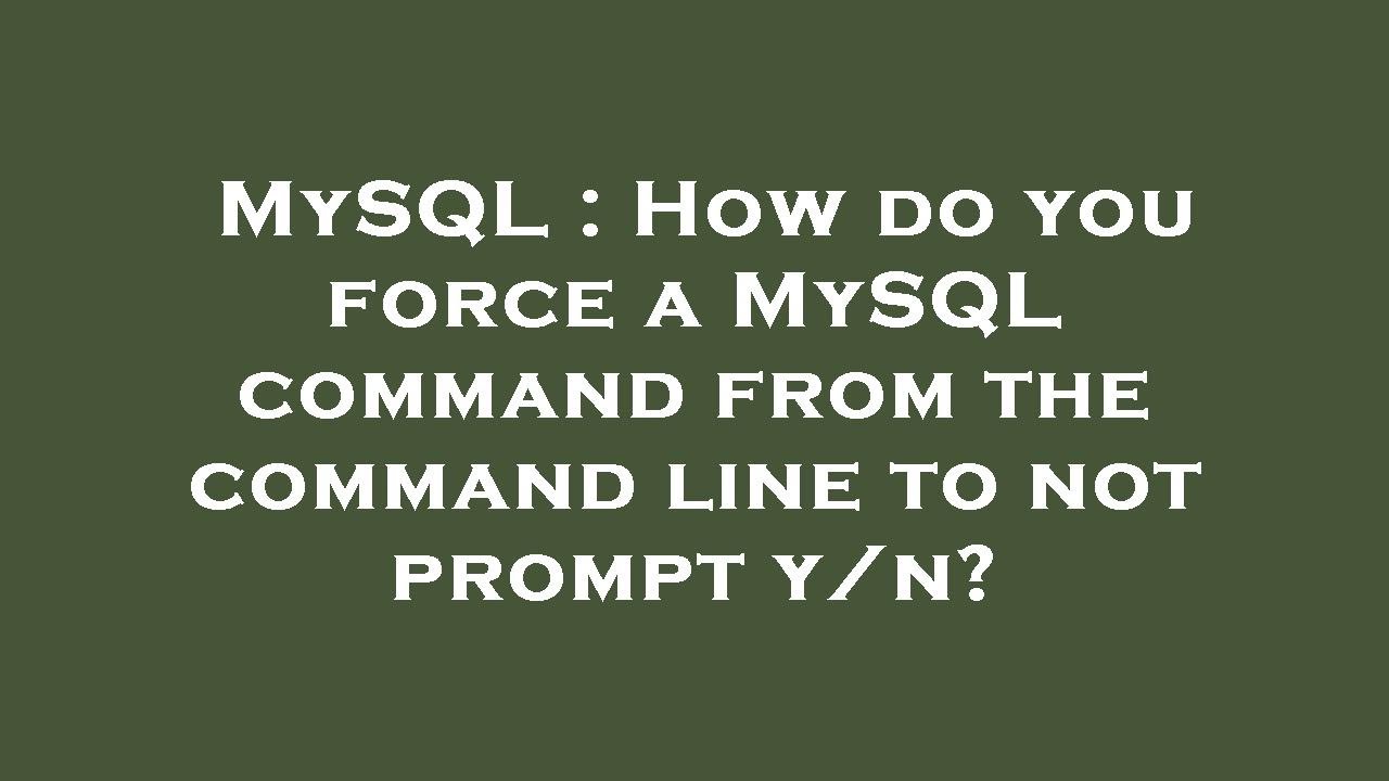 MySQL : How do you force a MySQL command from the command line to not ...