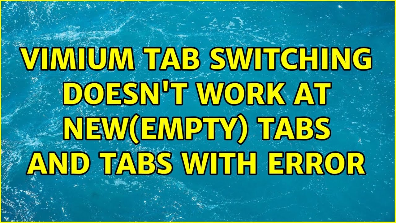 Vimium tab switching doesn't work at new(empty) tabs and tabs with ...