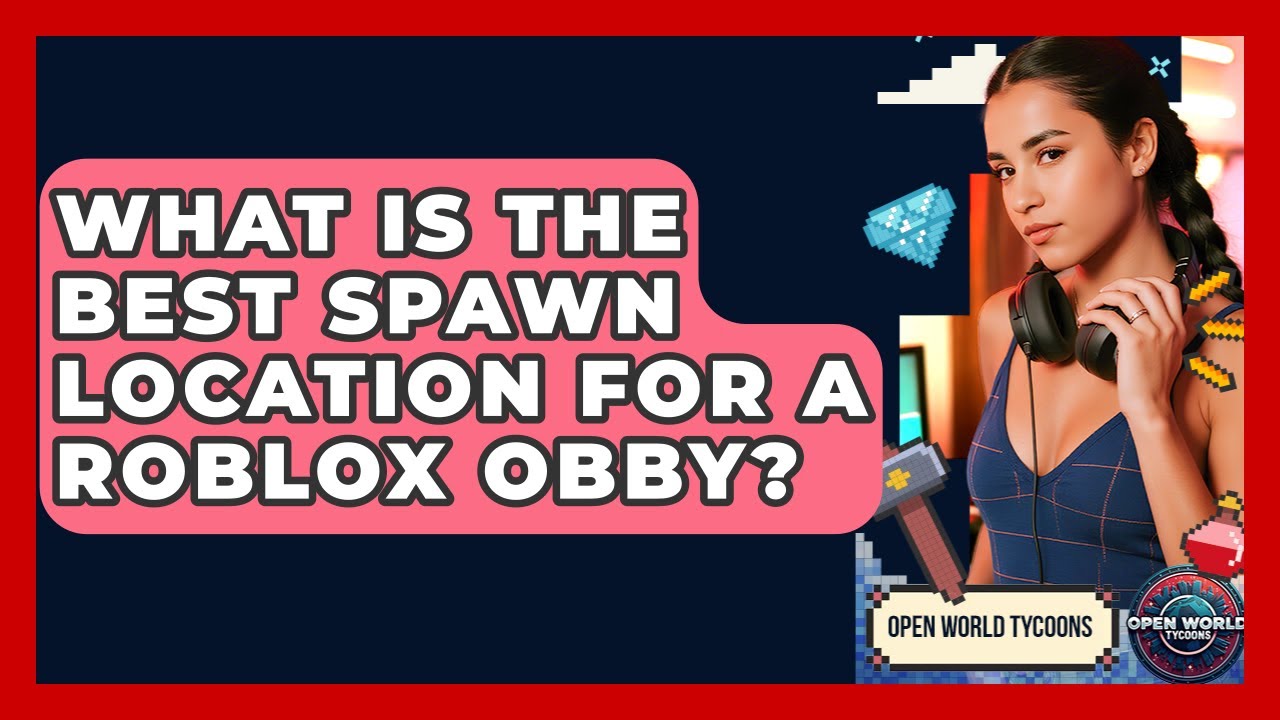 What Is The Best Spawn Location For A Roblox Obby? - Open World Tycoons ...