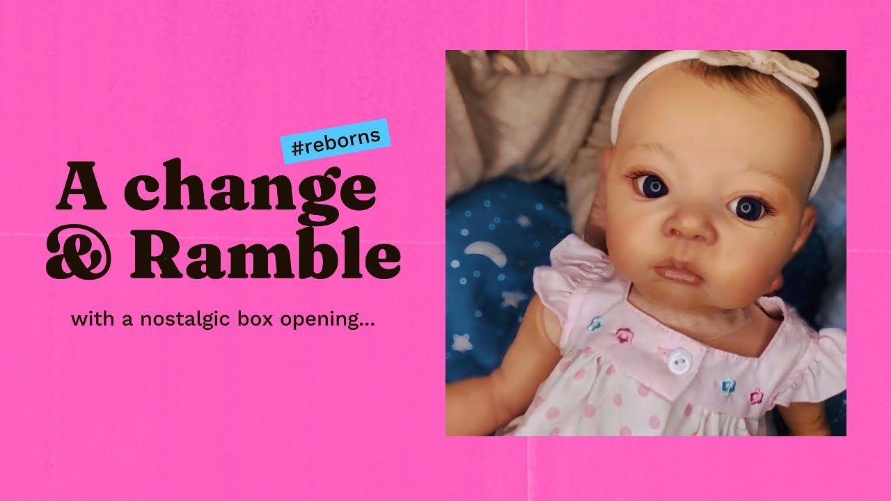 Join me for a Change and Ramble with a Nostalgic Box Opening #reborn # ...