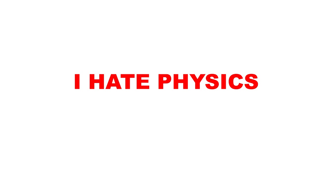 I Hate Physics