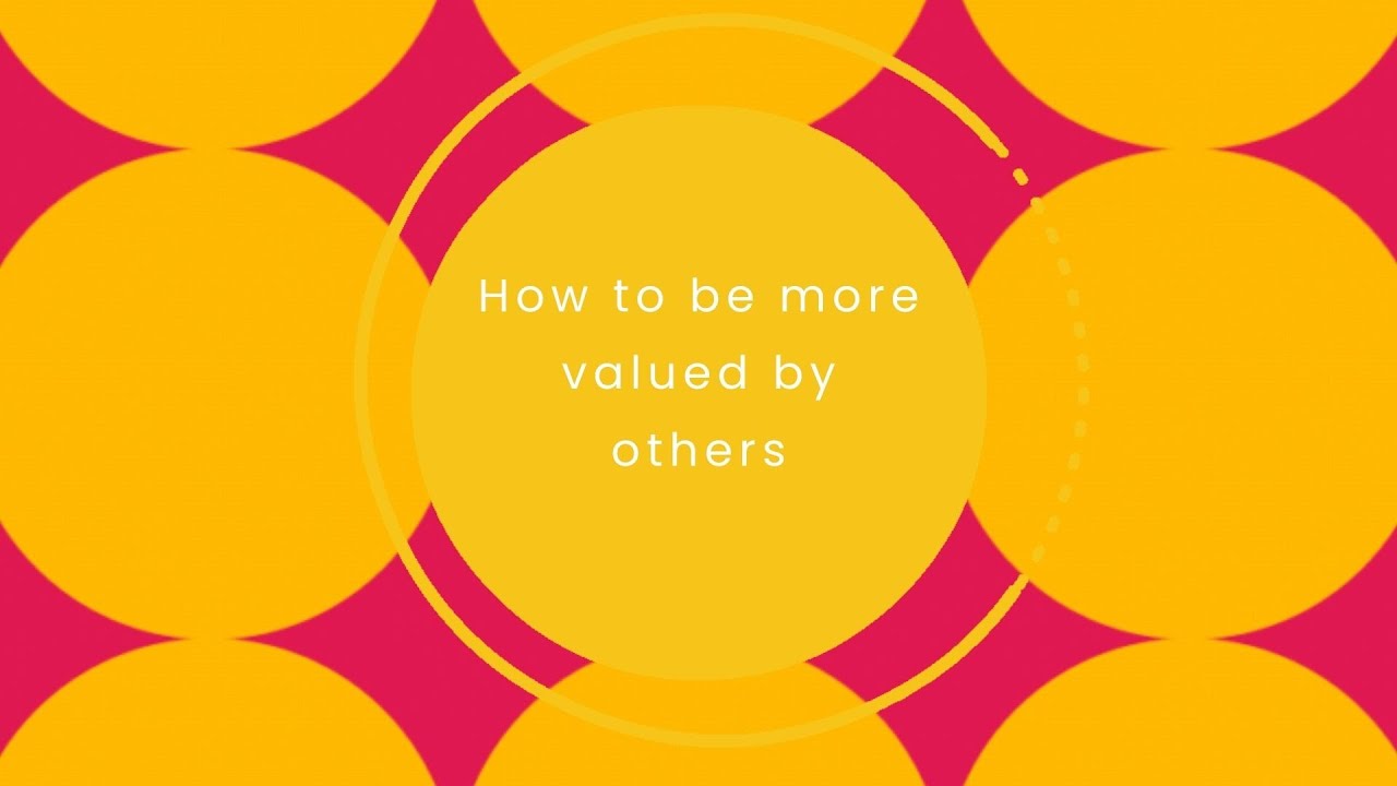 How to be more valued by others. - YouTube