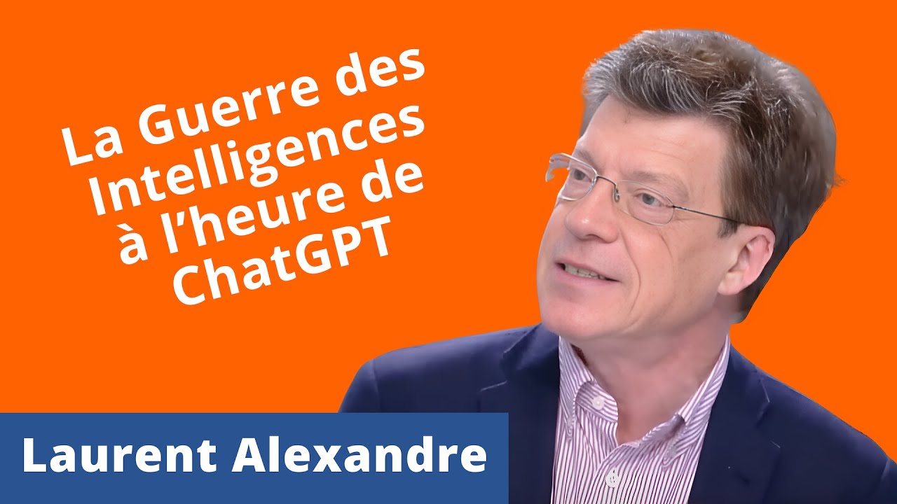 La Guerre des Intelligences à l'heure de ChatGPT : Laurent Alexandre ...