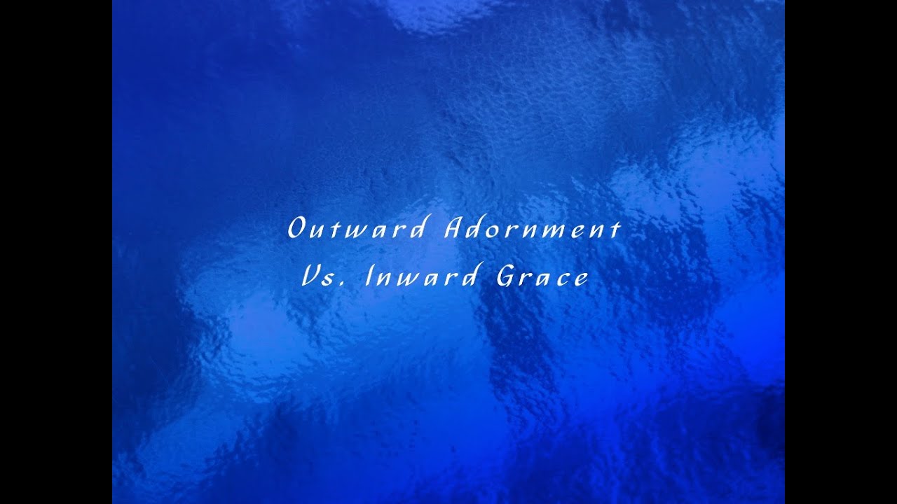 Outward Adornment VS. Inward Grace - YouTube