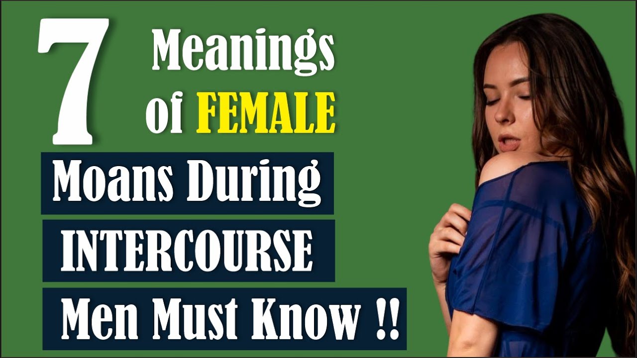 7 MEANINGS OF FEMALE MOANS DURING INTERCOURSE, MEN MUST KNOW !! - YouTube