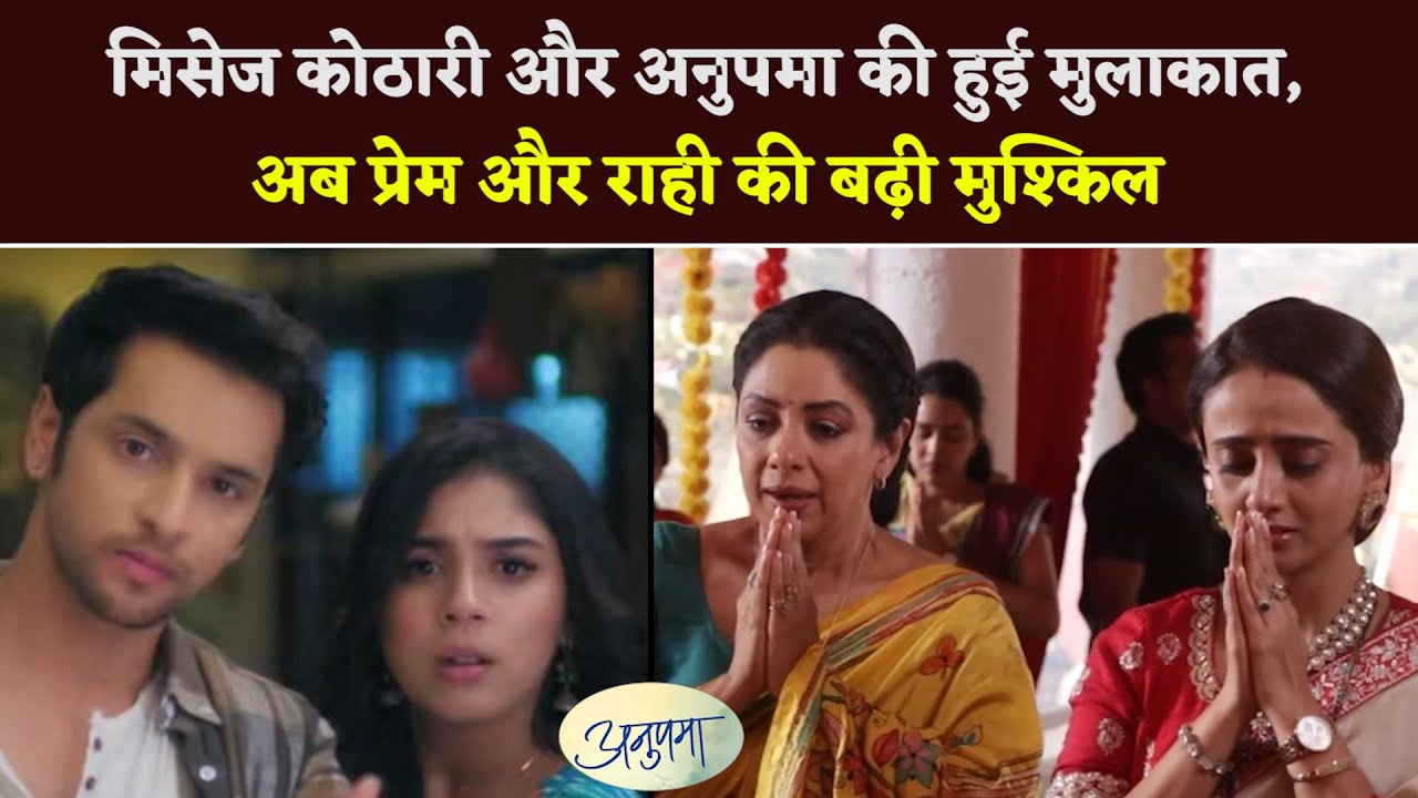 #anupamaa Update : Mrs. Kothari And Anupama Meet, Now Prem And Rahi's ...