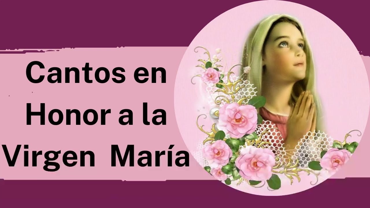 CANTOS A LA VIRGEN MARIA - YouTube