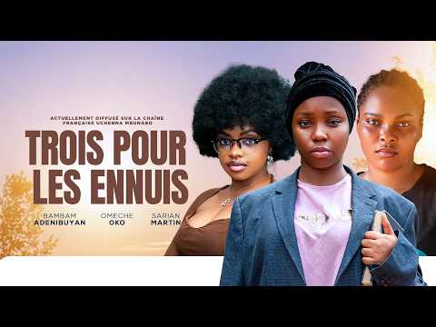 TROIS POUR LES ENNUIS - BAMBAM ADENIBUYAN, OMECHÉ OKO, SARIAN MARTIN, dernier film nigérian 2026