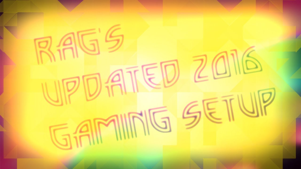 RaG UPDATED 2016 GAMING SETUP!!! - YouTube