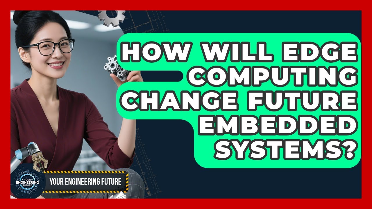 How Will Edge Computing Change Future Embedded Systems? - Your ...