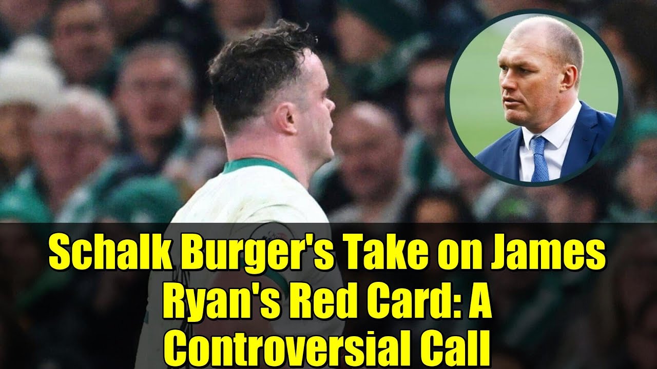 Schalk Burger's Take on James Ryan's Red Card: A Controversial Call ...