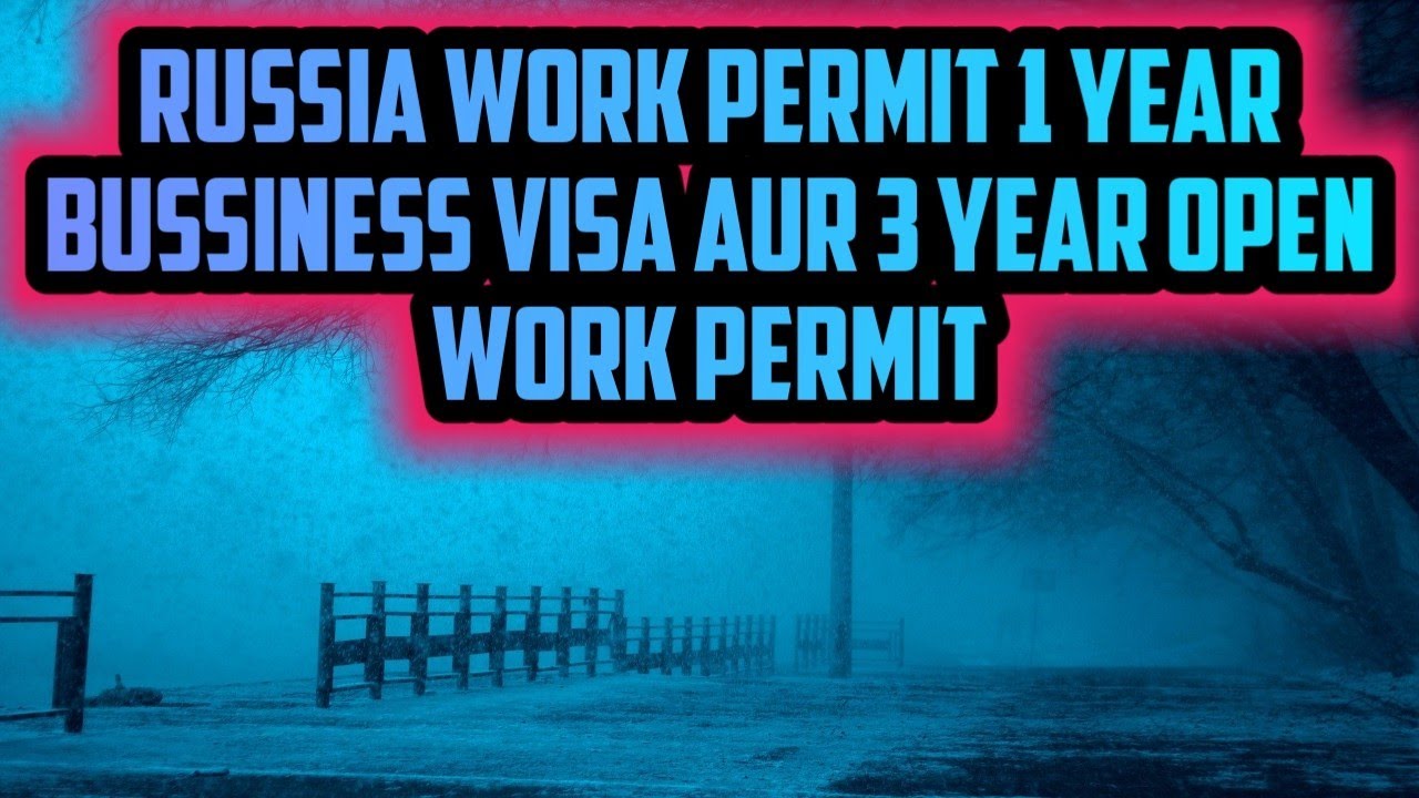 Russia Work Permit 1 Year Bussiness Visa Aur 3 Year Open Work Permit ...
