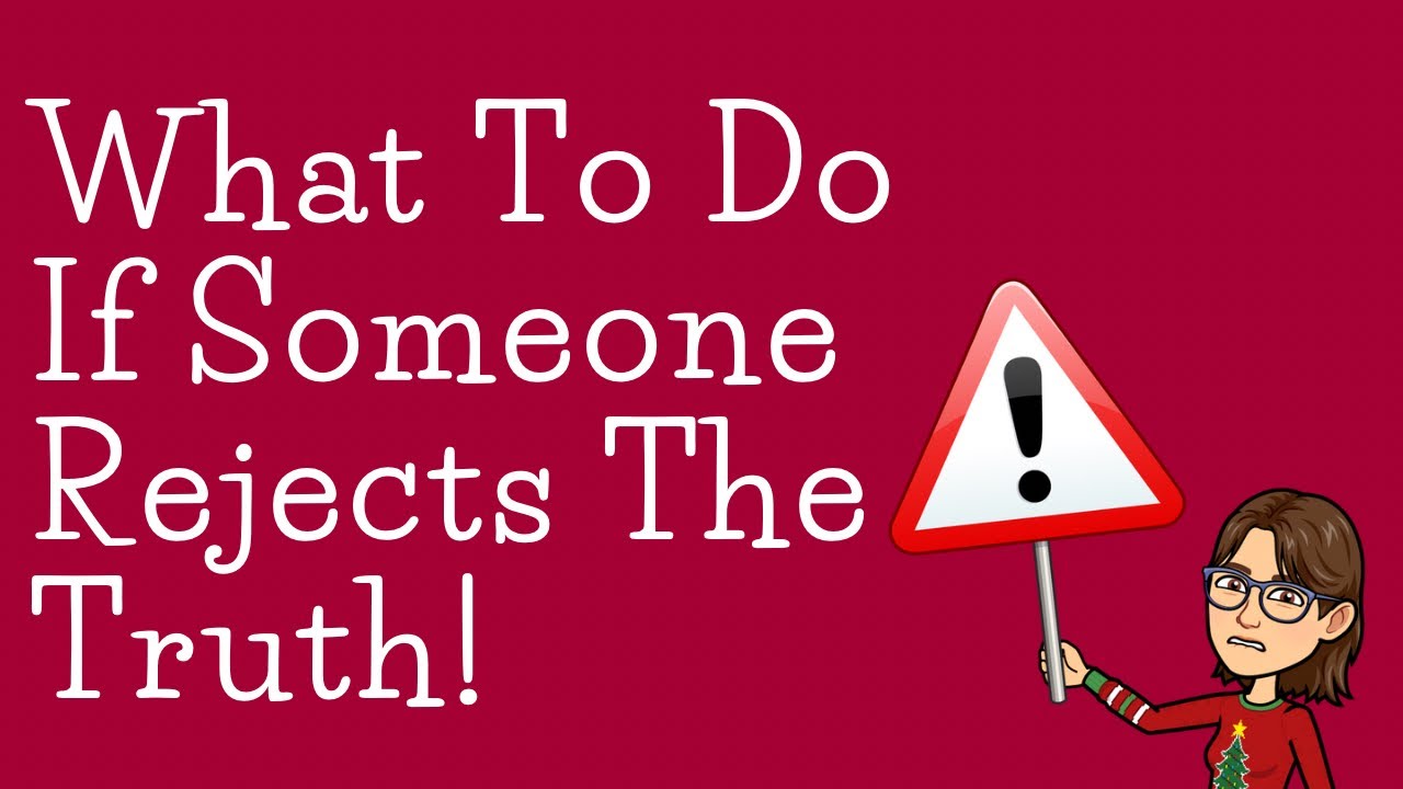 What To Do If Someone Keeps Knowingly Rejecting The Truth After Being ...