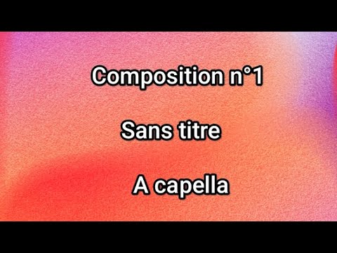 Ma Composition n° 1 Sans titre A capella - YouTube