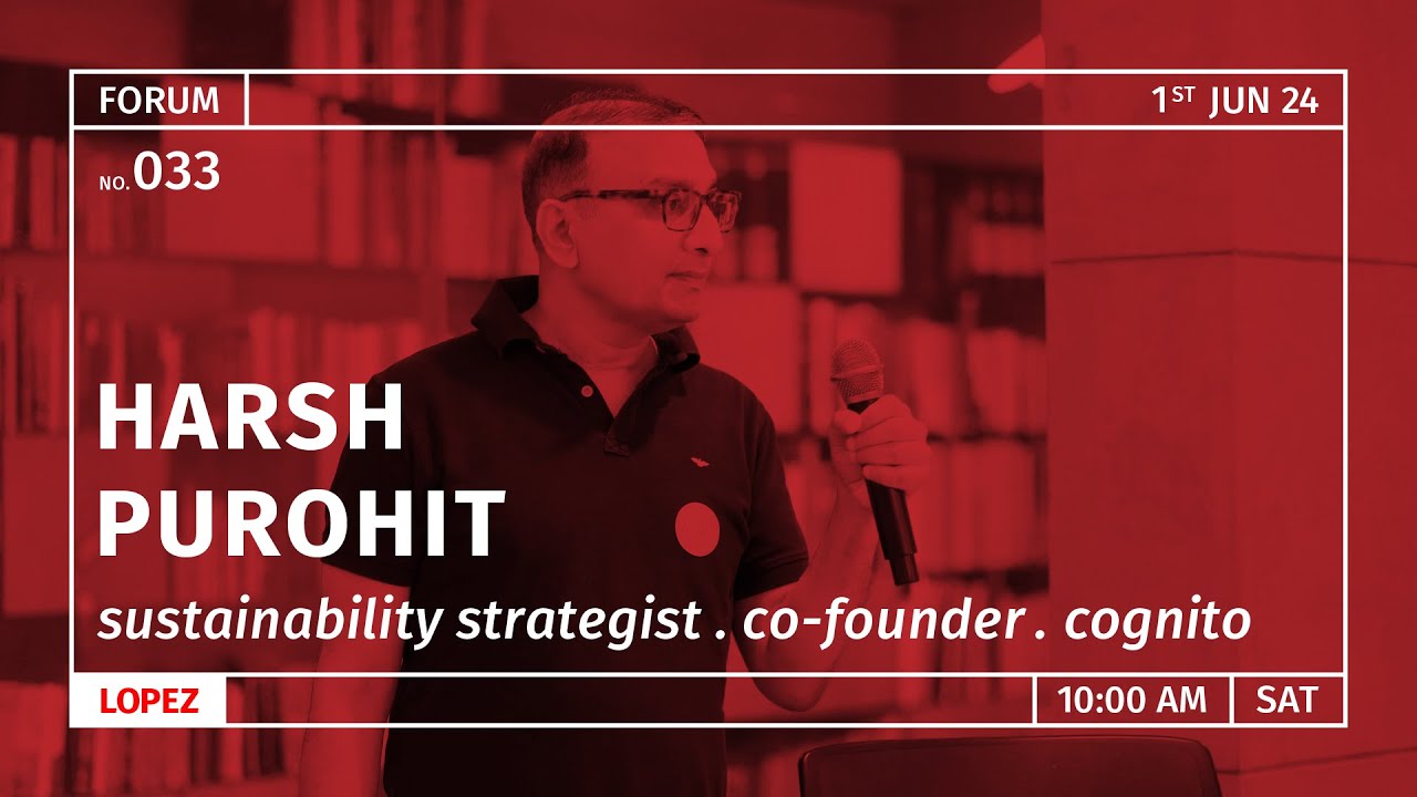 Forum 033 | Harsh Purohit | Sustainability: Myths, Mishaps and Must ...
