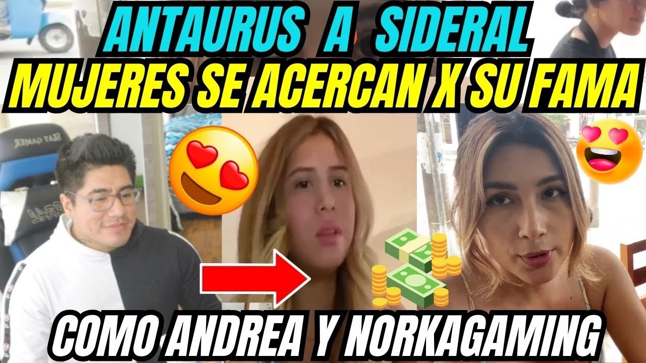 🔥ANTAURUS A SIDERAL😛MUJERES SE ACERCAN X SU FAMA😛COMO ANDREA Y ...