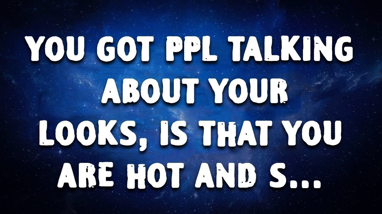 YOU GOT PPL TALKING ABOUT YOUR LOOKS, IS THAT U R HOT, SUCCESSFUL ...