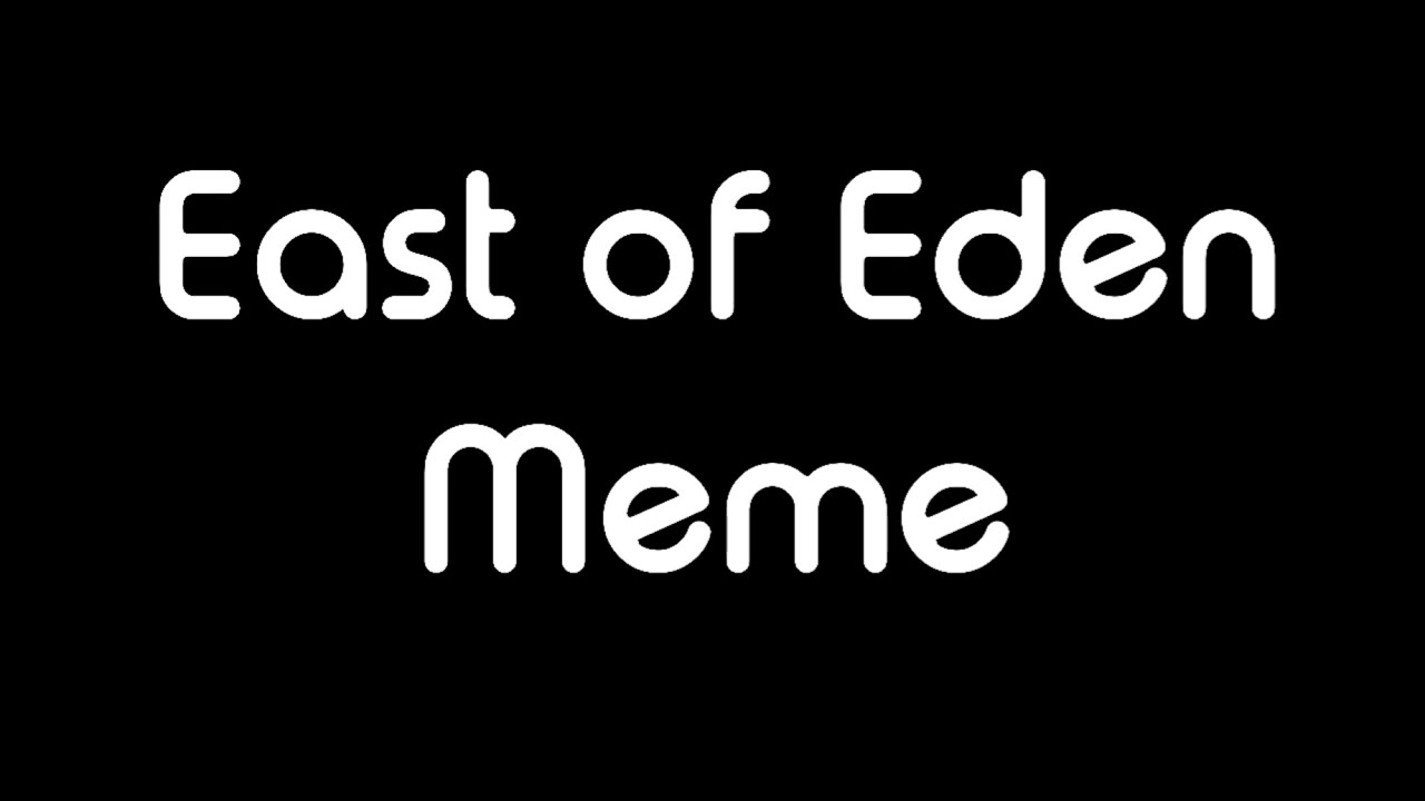East of Eden Meme - YouTube
