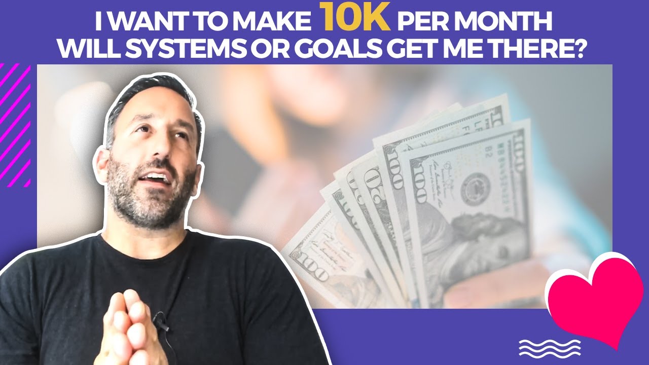 I Want To Make 10K Per Month. Will Systems or Goals Get Me There? - YouTube