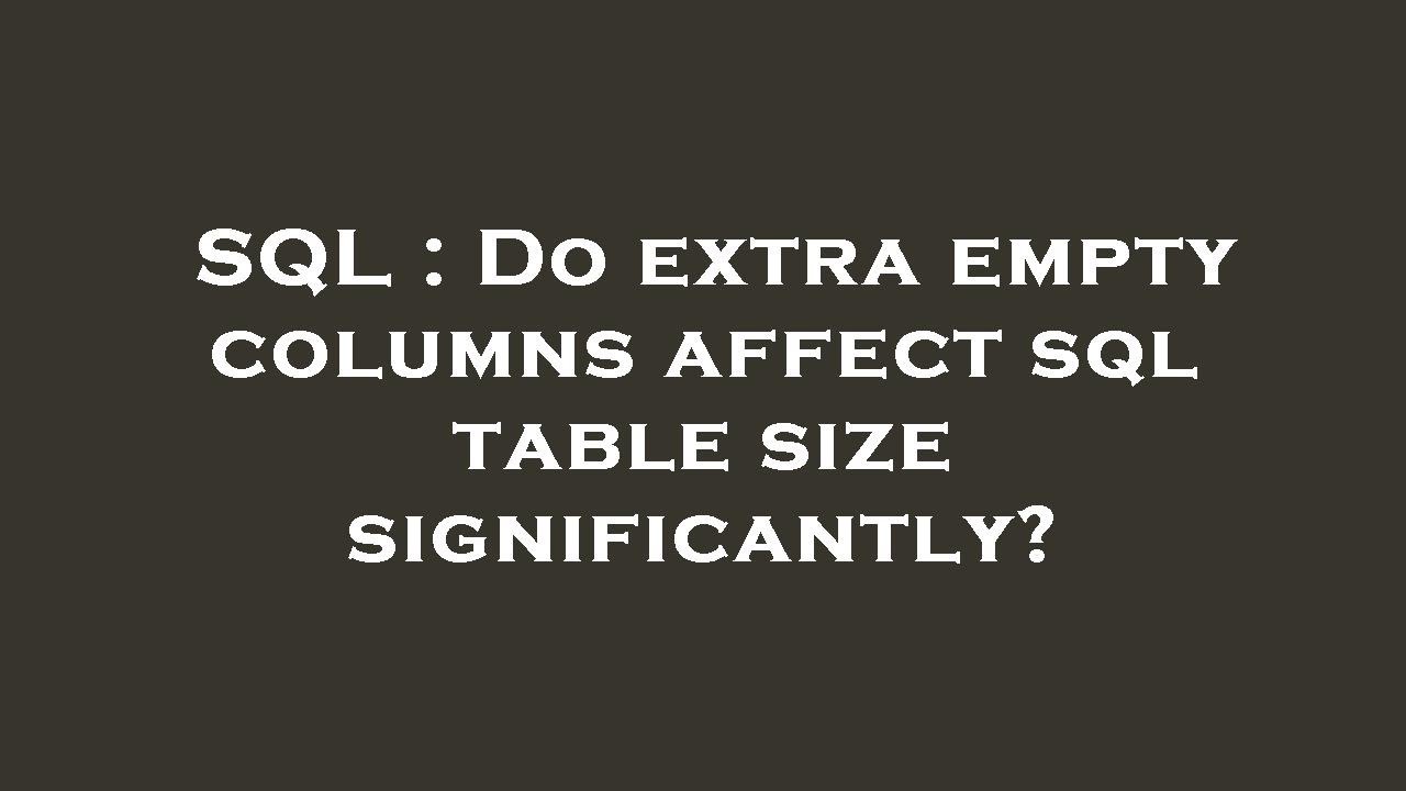 SQL Do Extra Empty Columns Affect Sql Table Size Significantly YouTube sql-do-extra-empty-columns-affect-sql-table-size-significantly-youtube