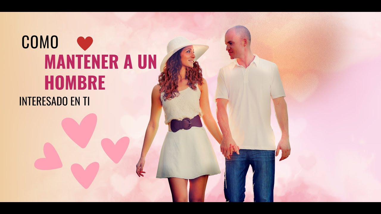 Como mantener un hombre interesado en ti - YouTube