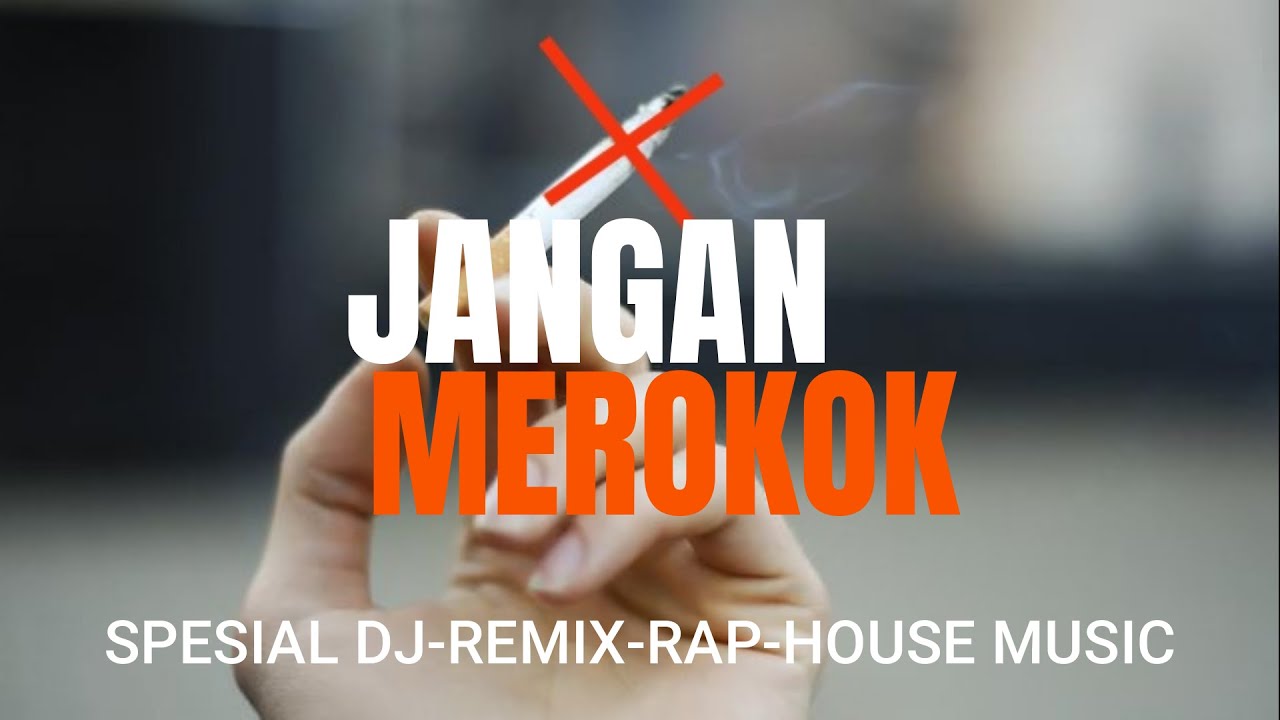 JANGAN MEROKOK - SPESIAL DJ-REMIX-RAP-HOUSE MUSIC - YouTube