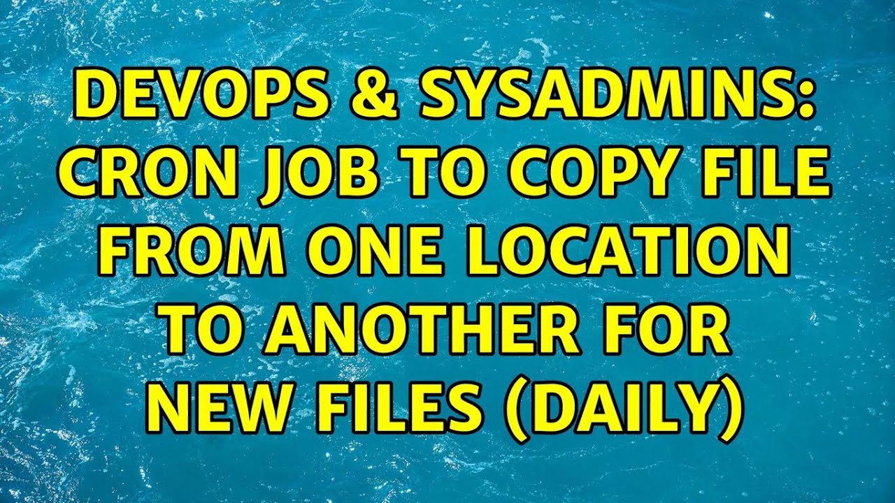 Devops And Sysadmins Cron Job To Copy File From One Location To Another For New Files Daily