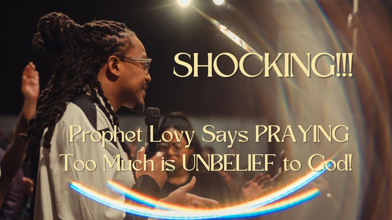 SHOCKING!!! Prophet Lovy Says PRAYING Too Much is UNBELIEF to God ...
