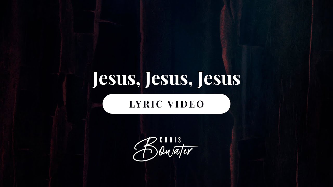 Chris Bowater | Jesus, Jesus, Jesus (Official Lyric Video) - YouTube