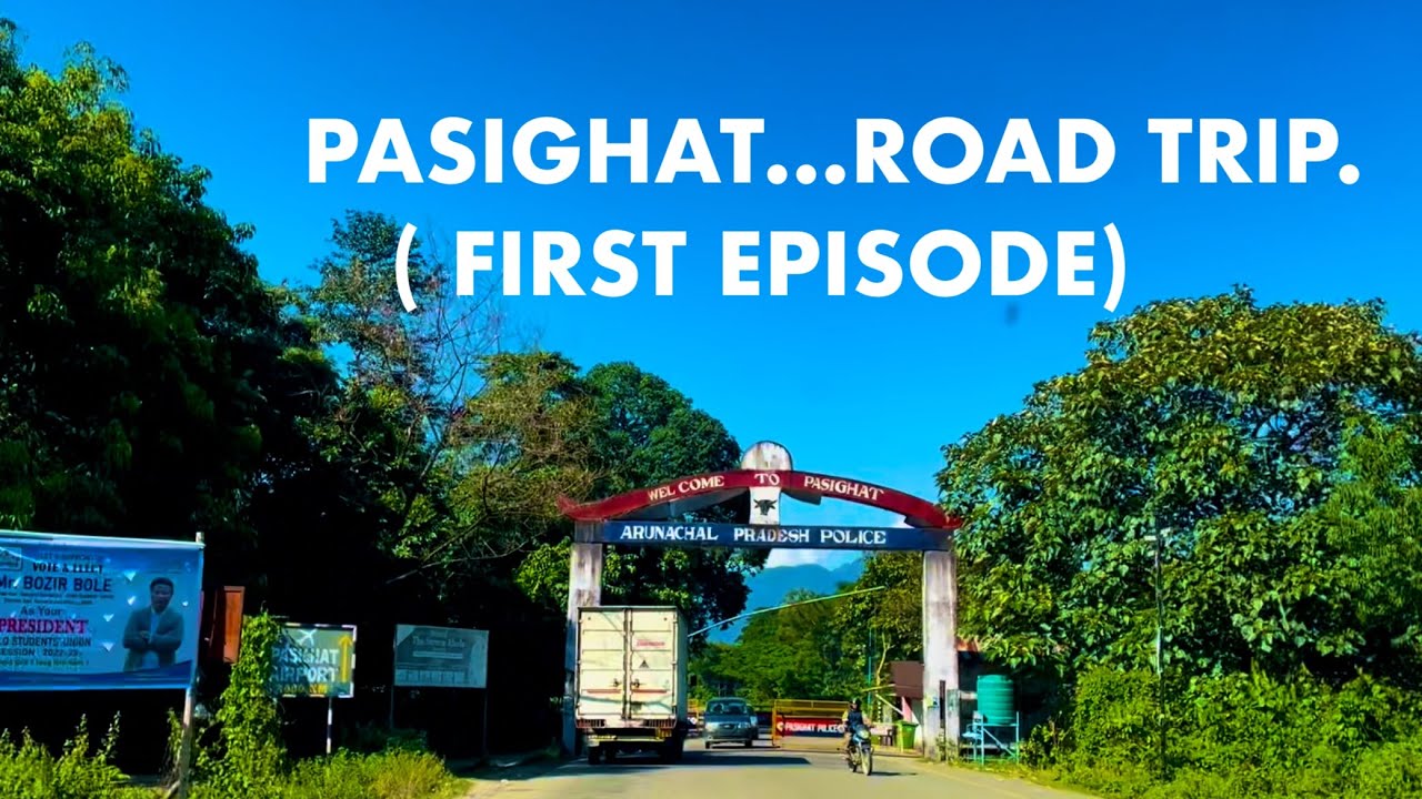 PASIGHAT OF ARUNACHAL PRADESH…ROAD JOURNEY ( FIRST EPISODE). - YouTube