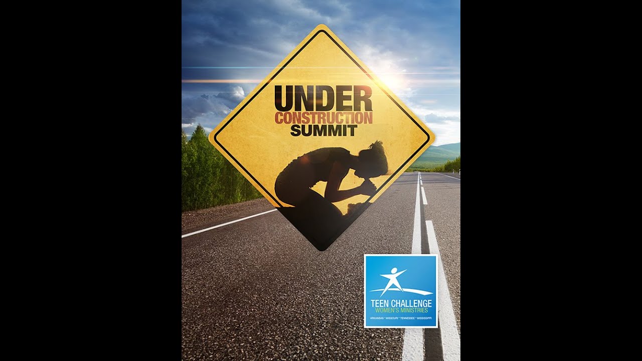 TEEN CHALLENGE WOMEN'S MINISTRIES- Under Construction Summit 2014 ...