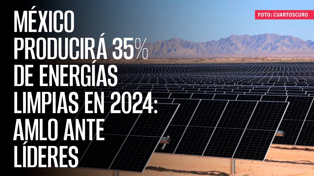 México producirá 35% de energías limpias en 2024: AMLO ante líderes ...
