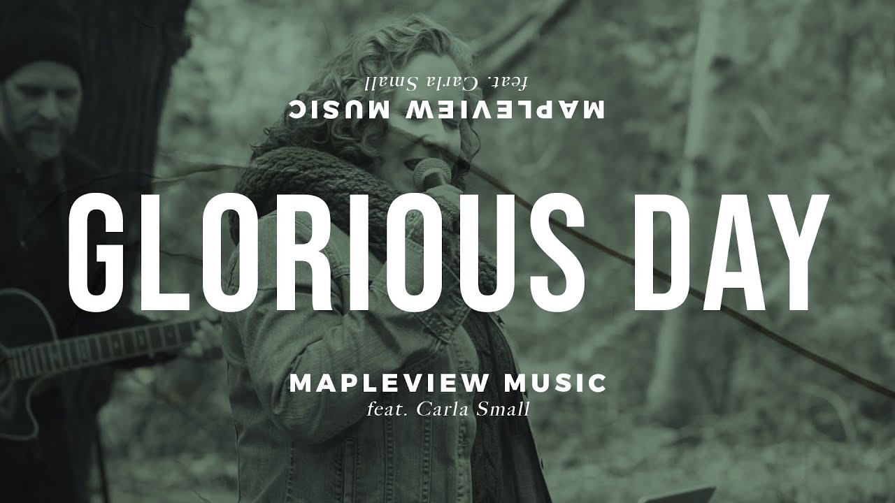 Mapleview Music | Glorious Day Feat. Carla Small - YouTube