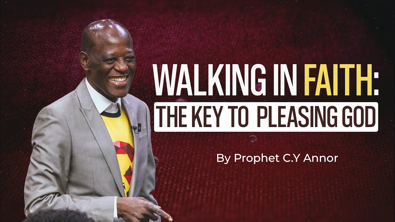 How To Please God: Walking in Faith || by Prophet Christopher Yaw Annor ...