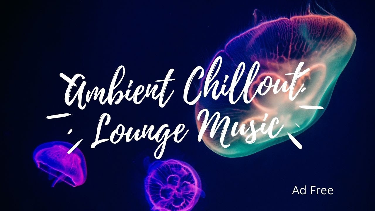 Relaxing Ambient Chill Out Background Lounge Music Mix - Ad Free - YouTube