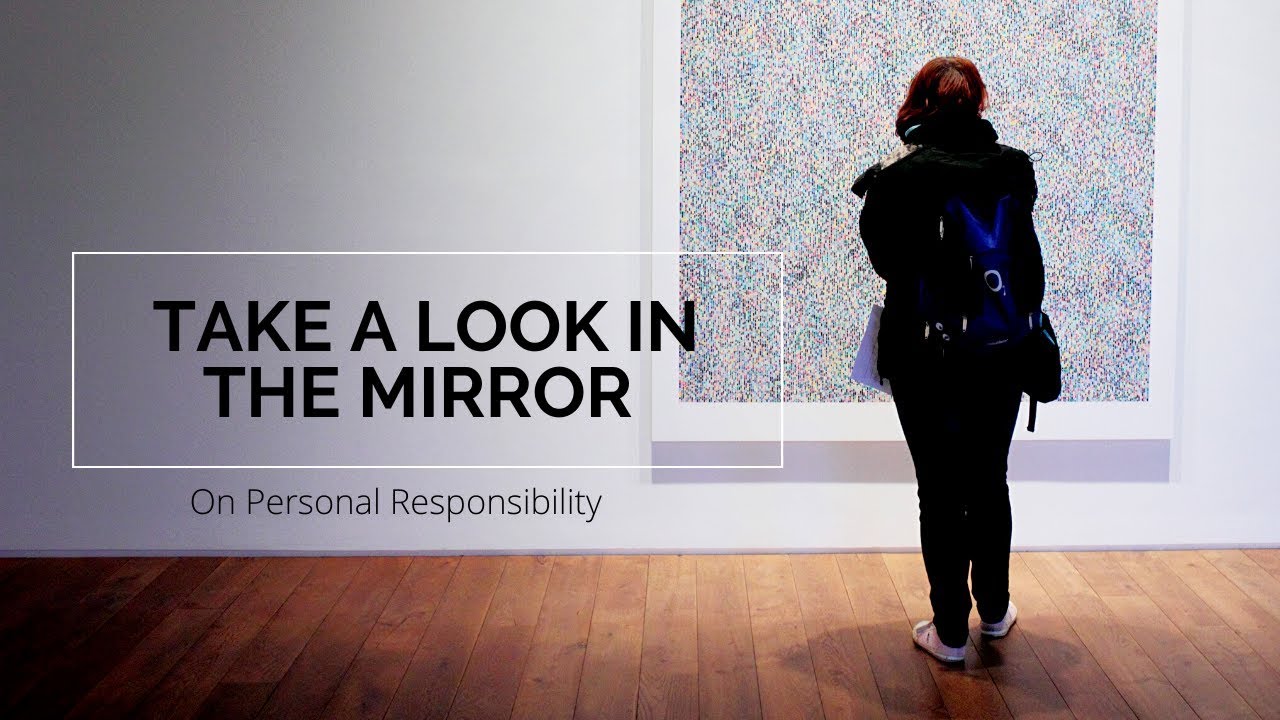 A look in the mirror (On Personal Responsibility) - YouTube