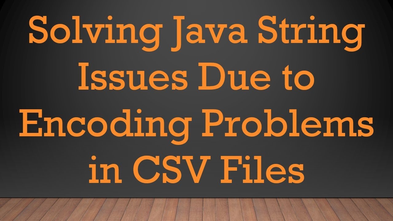 Solving Java String Issues Due To Encoding Problems In Csv Files Youtube
