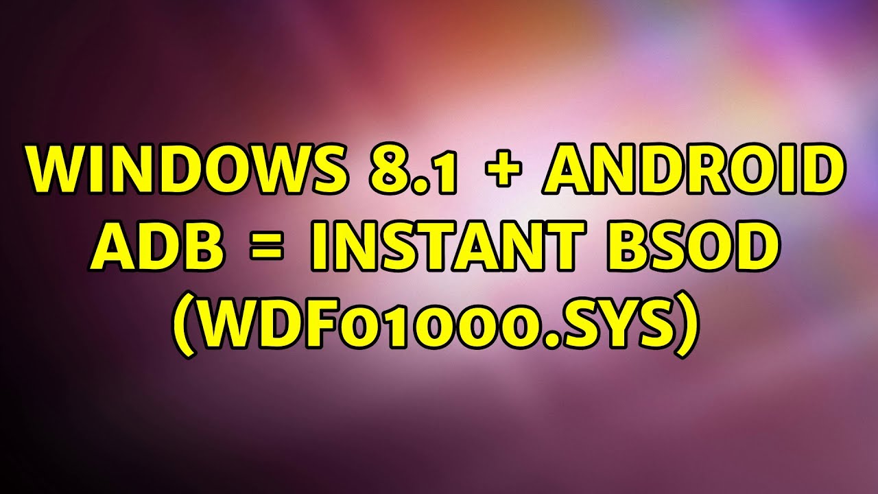 Windows 8.1 + Android ADB = Instant BSOD (wdf01000.sys) - YouTube