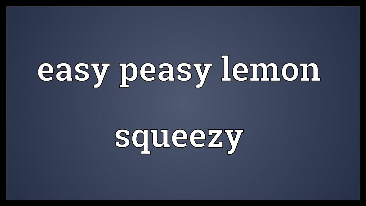 Easy Peasy Lemon Squeezy Meaning YouTube