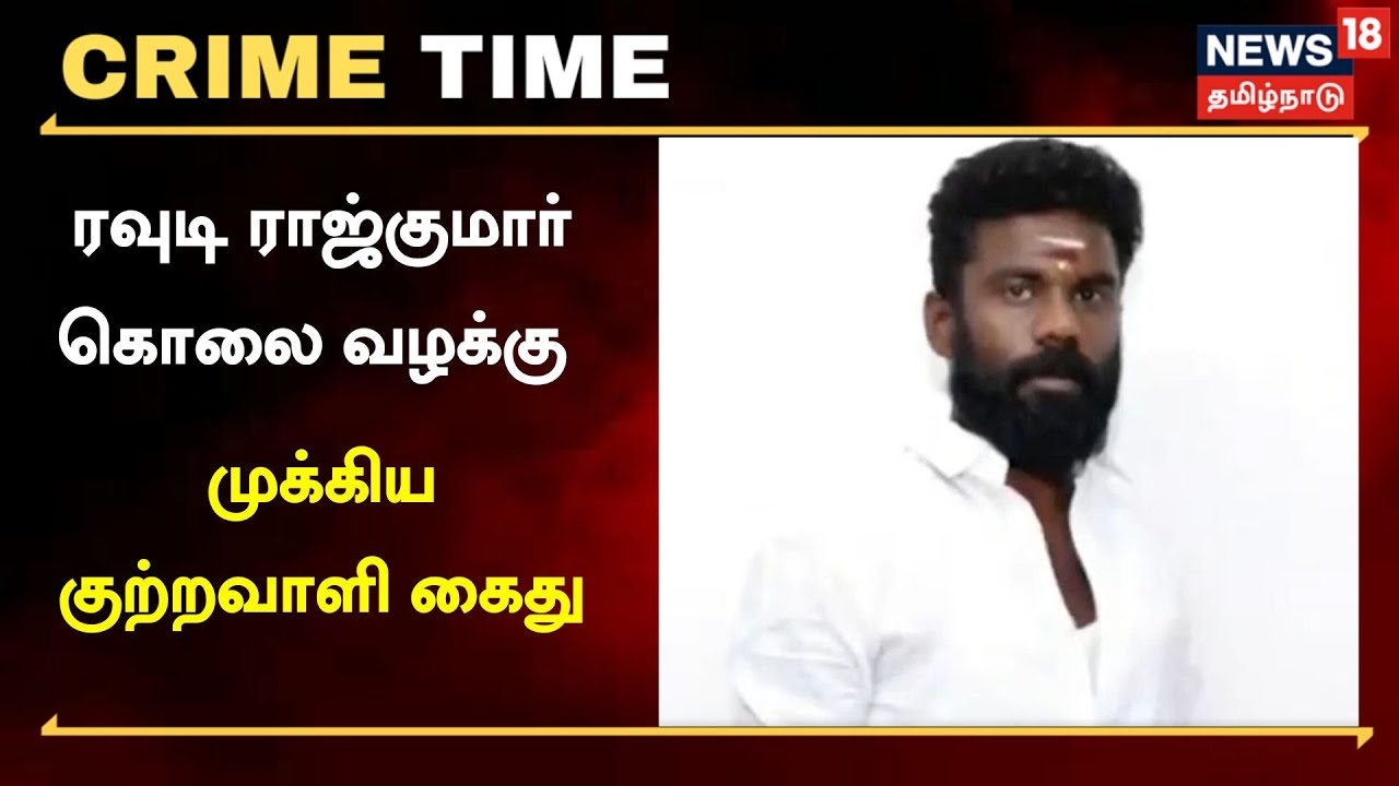 Crime Time | Rowdy Rajkumar கொலை வழக்கு முக்கிய குற்றவாளி கைது ...