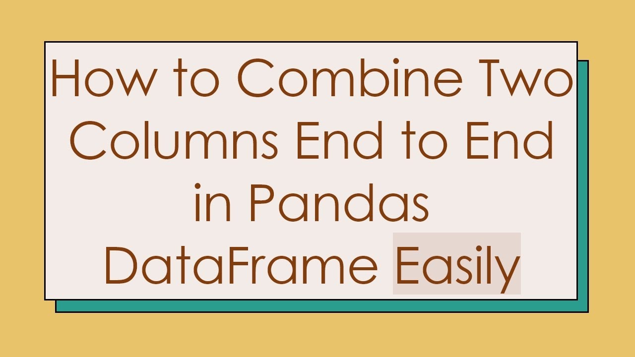 How To Combine Two Columns End To End In Pandas Dataframe Easily Youtube 6763
