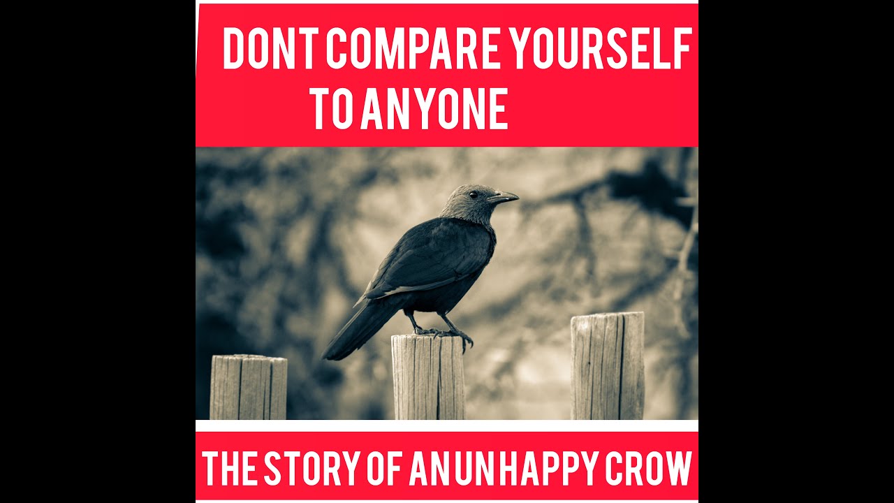 DON'T COMPARE YOURSELF TO ANYONE LIFE...ITS AN STORY OF AN UNHAPPY CROW ...