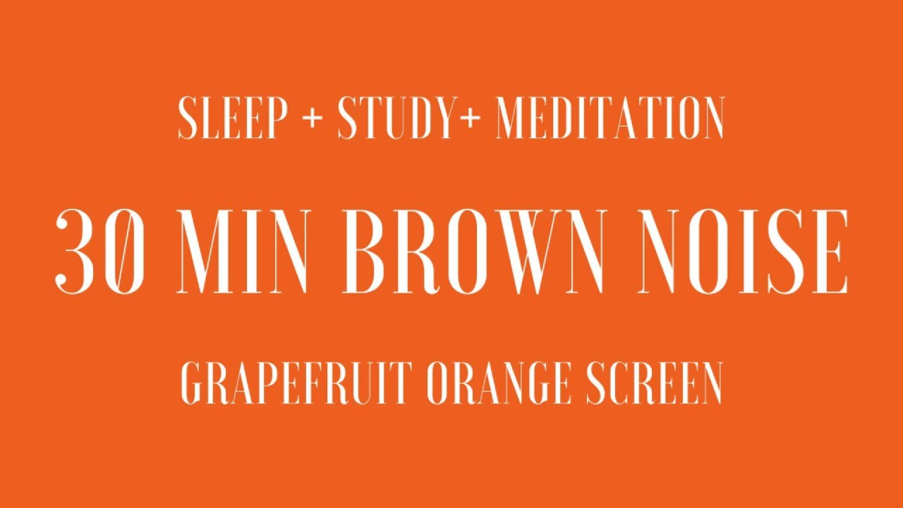 30 Min Brown Noise for Sleep, Study, & Meditation | Grapefruit Orange ...