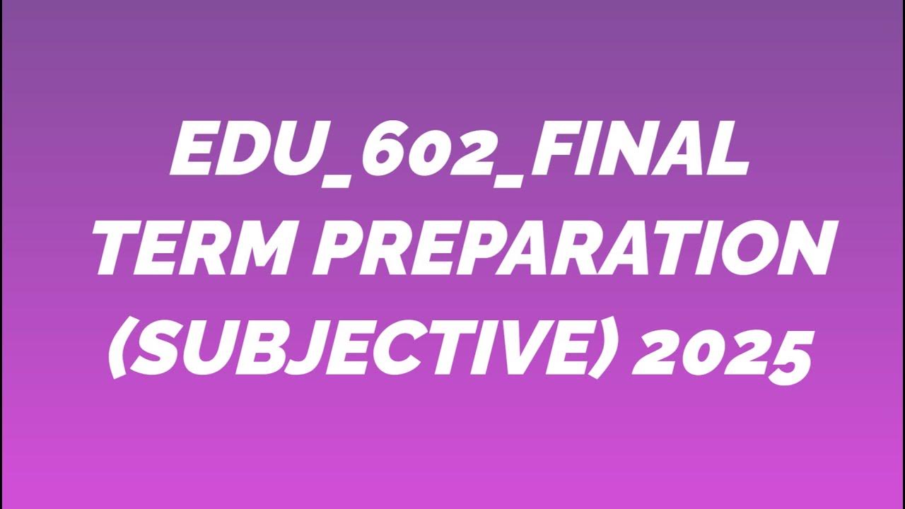 EDU_602_FINAL TERM PREPARATION (SUBJECTIVE) 2025#EDU602#VU - YouTube