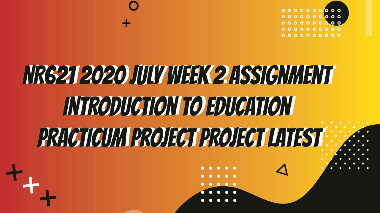 NR621 2020 JULY Week 2 Assignment Introduction to Education Practicum ...