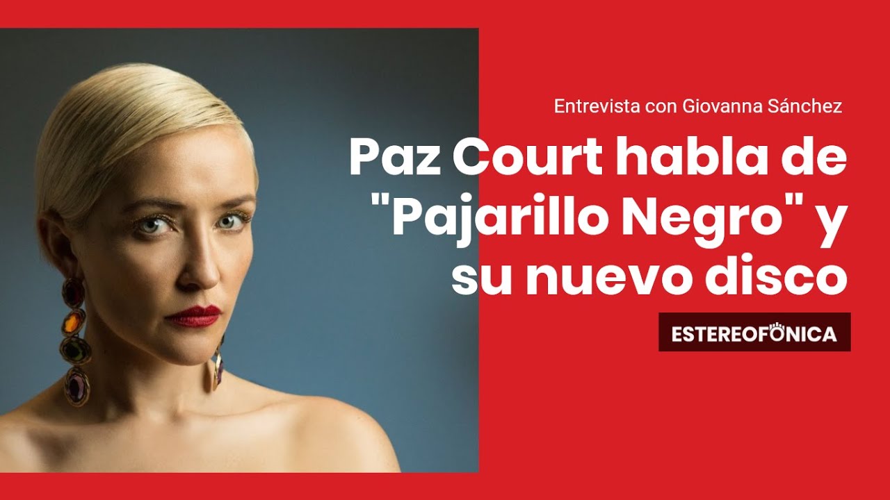 Paz Court en entrevista desde México habla de "Pajarillo Negro ...