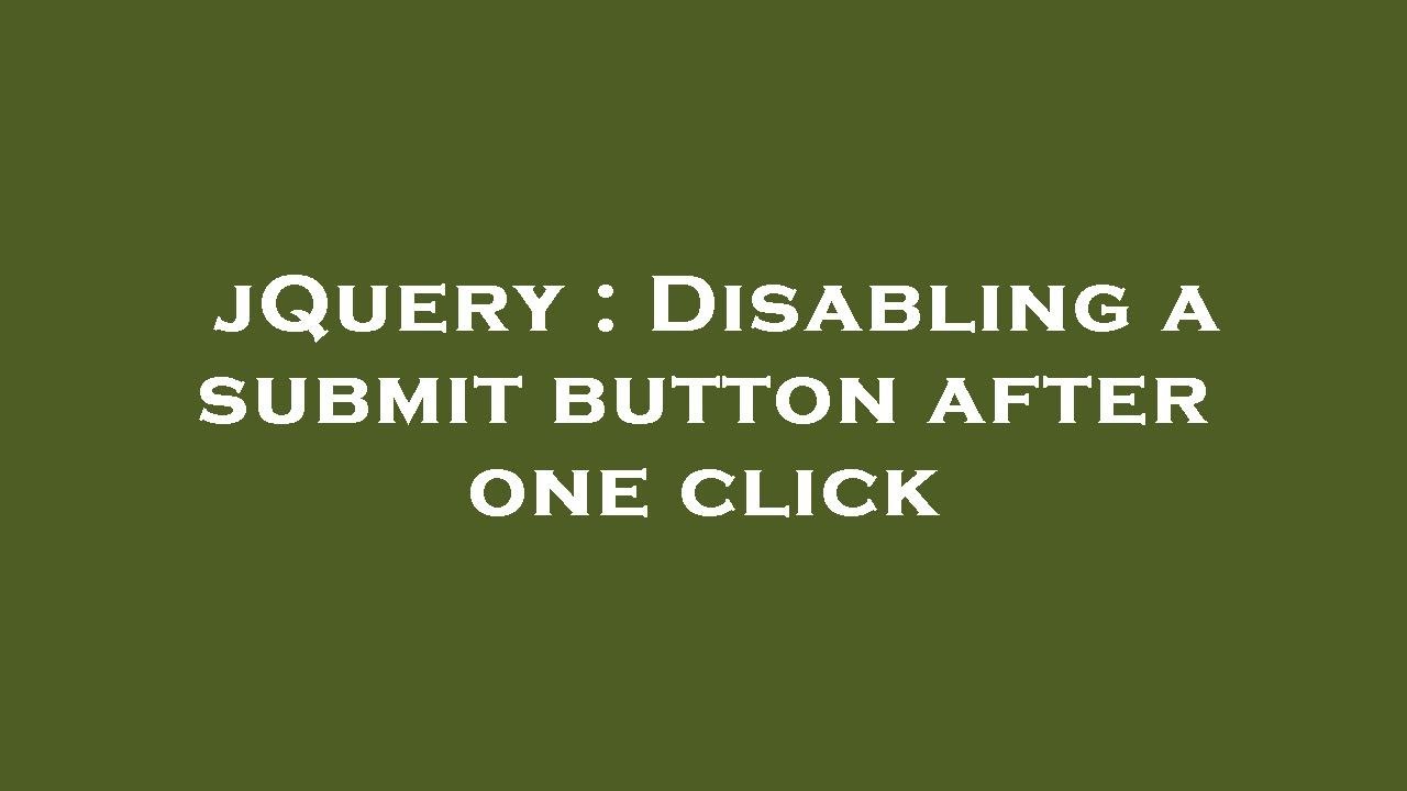 jQuery : Disabling a submit button after one click - YouTube