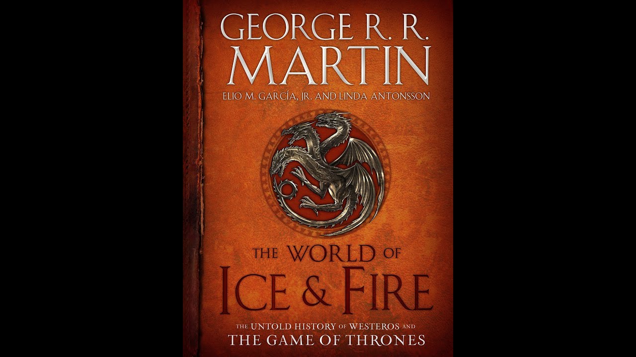 The World Of Ice And Fire The Untold History Of Westeros And The Game Of