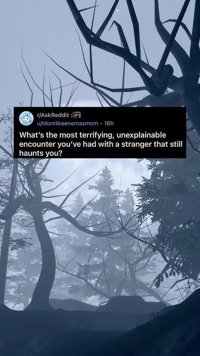 Whats the most terrifying, unexplainable encounter you’ve had with a stranger that still haunts ...